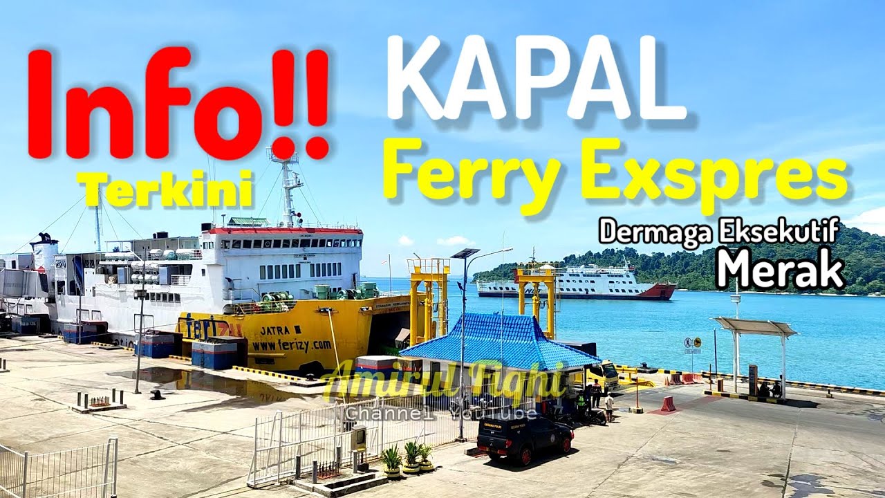 Info Terkini!! KAPAL FERRY EXPRESS || Pelabuhan EKSEKUTIF MERAK - YouTube