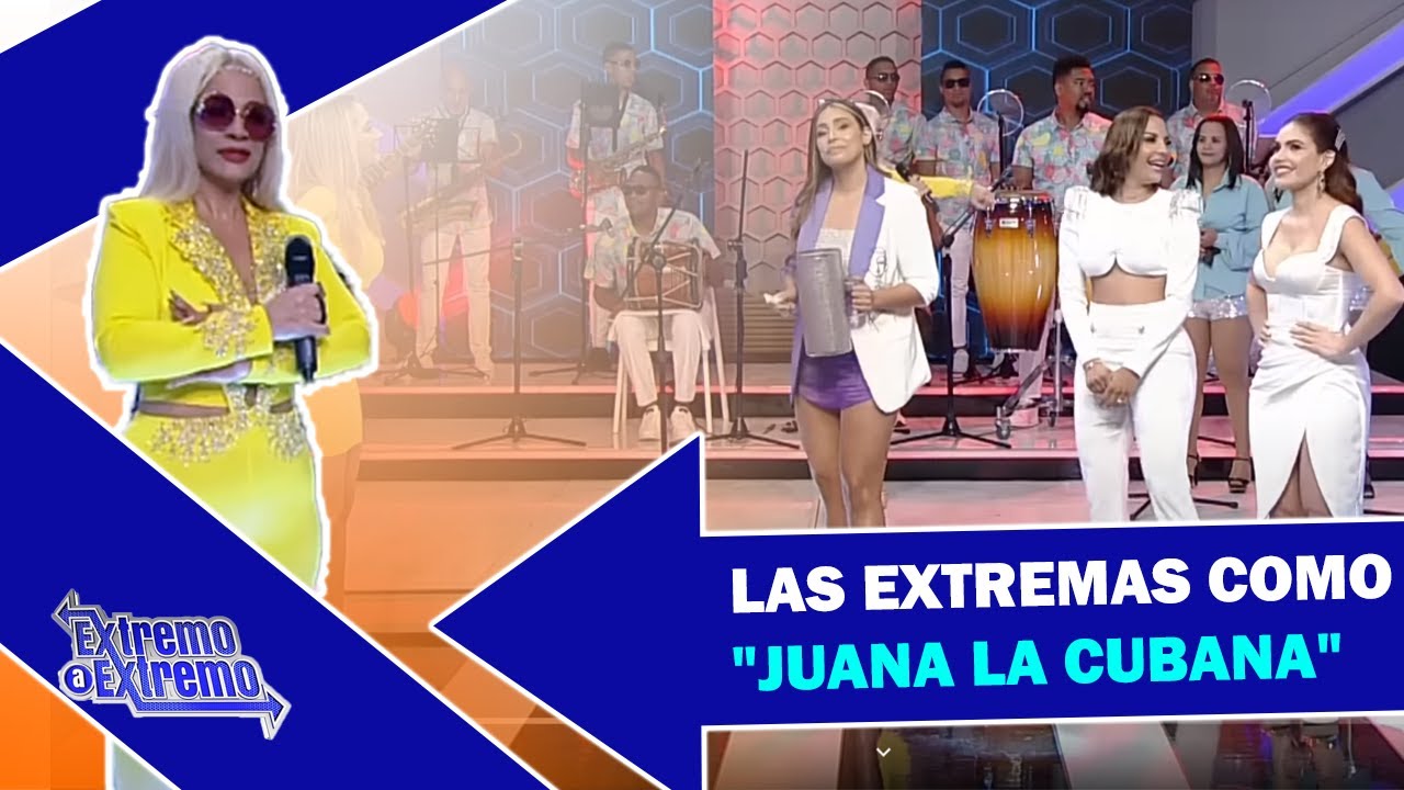 Las extremas como "Juana la Cubana" | De Extremo a Extremo - YouTube