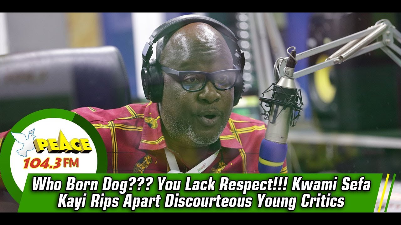 Who Born Dog??? You Lack Respect!!! Kwami Sefa Kayi Rips Apart ...