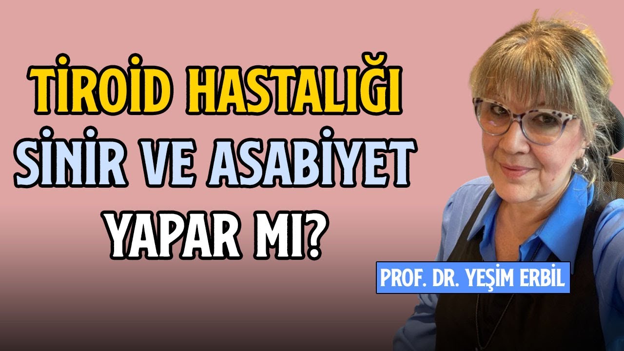 Tiroid Hastalığı Sinir ve Asabiyet Yapar Mı? - Prof. Dr. Yeşim Erbil ...