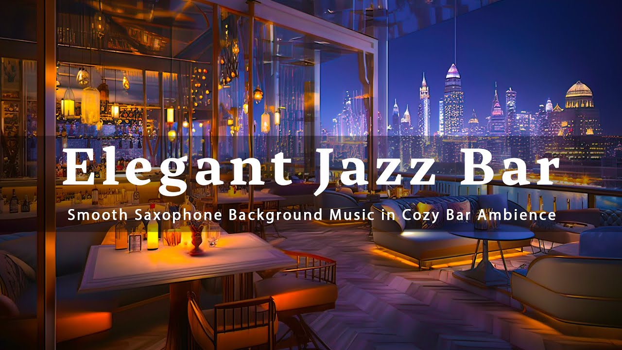 Elegant Jazz Bar 🍷 Relaxing Jazz Music - Smooth Saxophone Background ...