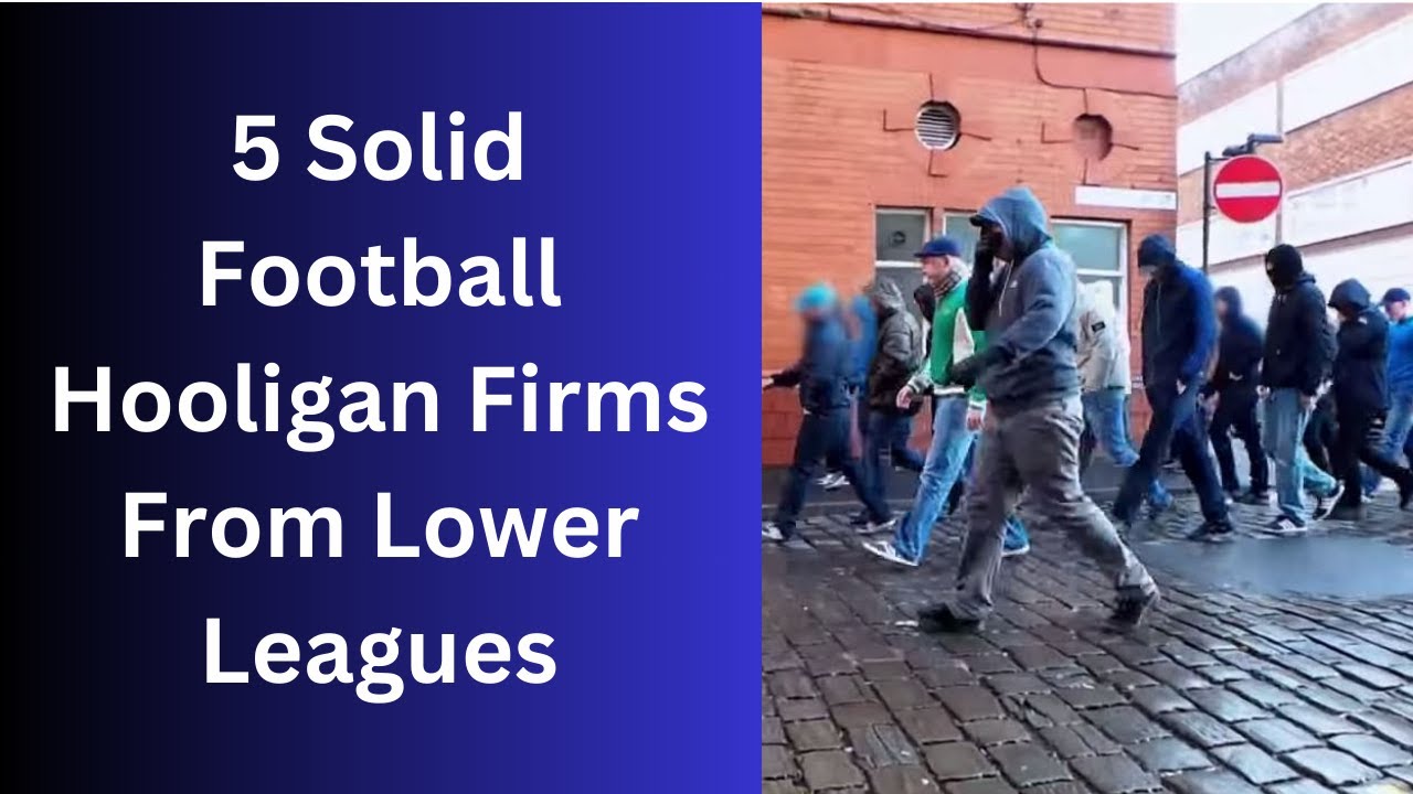 5 Solid Football Hooligan Firms From Lower Leagues - YouTube