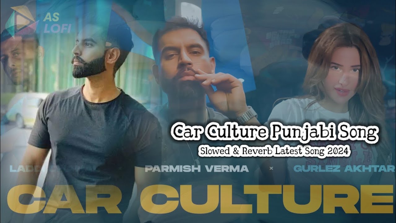 Car Culture Punjabi Song | Parmish Verma X Gurlez Akhtar | Slowed ...
