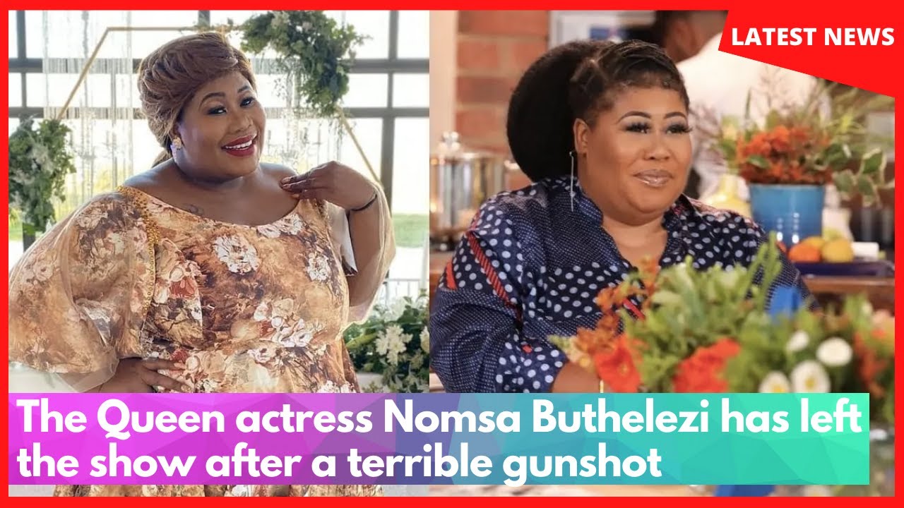 The Queen actress Nomsa Buthelezi has left the show after a terrible gunshot - YouTube