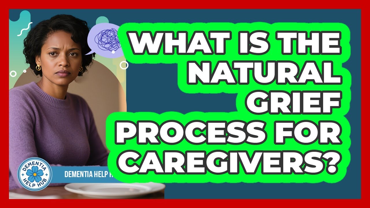 What Is The Natural Grief Process For Caregivers? - YouTube