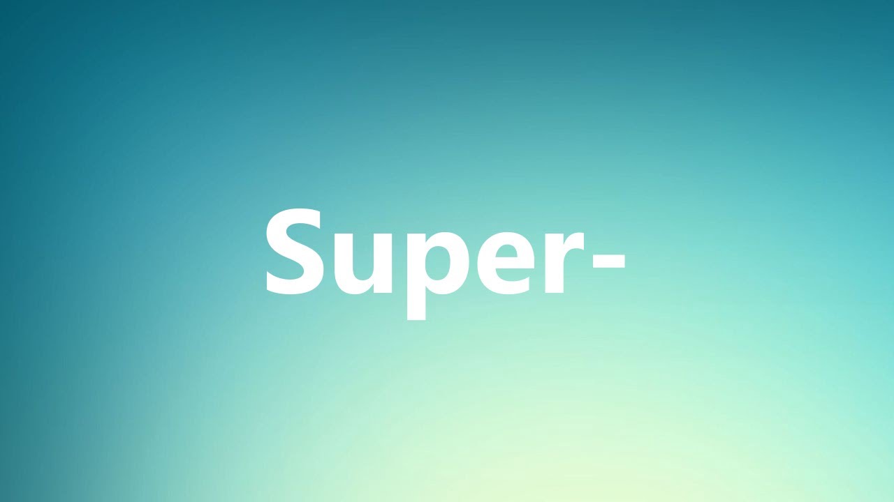 Super- - Medical Meaning and Pronunciation - YouTube