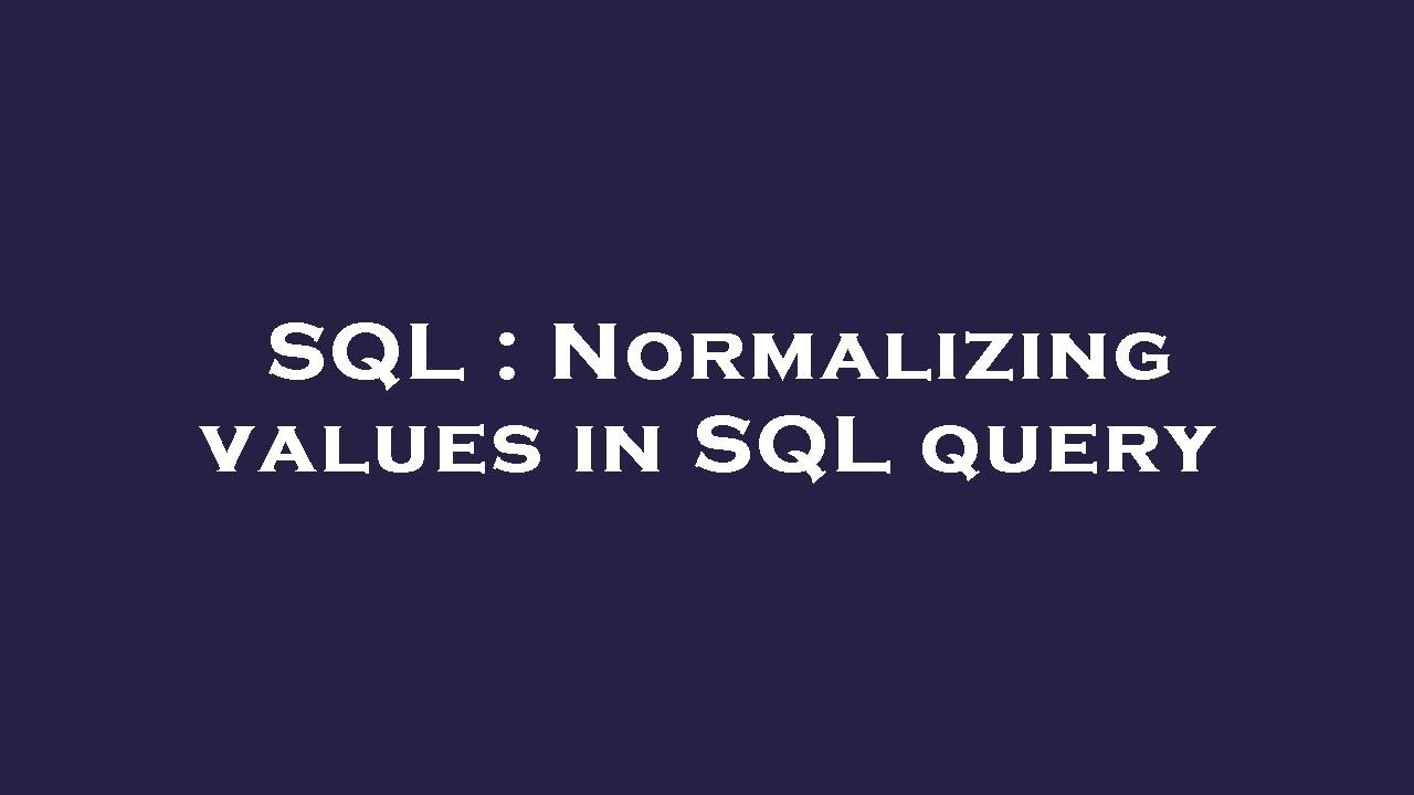 SQL Normalizing Values In SQL Query YouTube sql-normalizing-values-in-sql-query-youtube