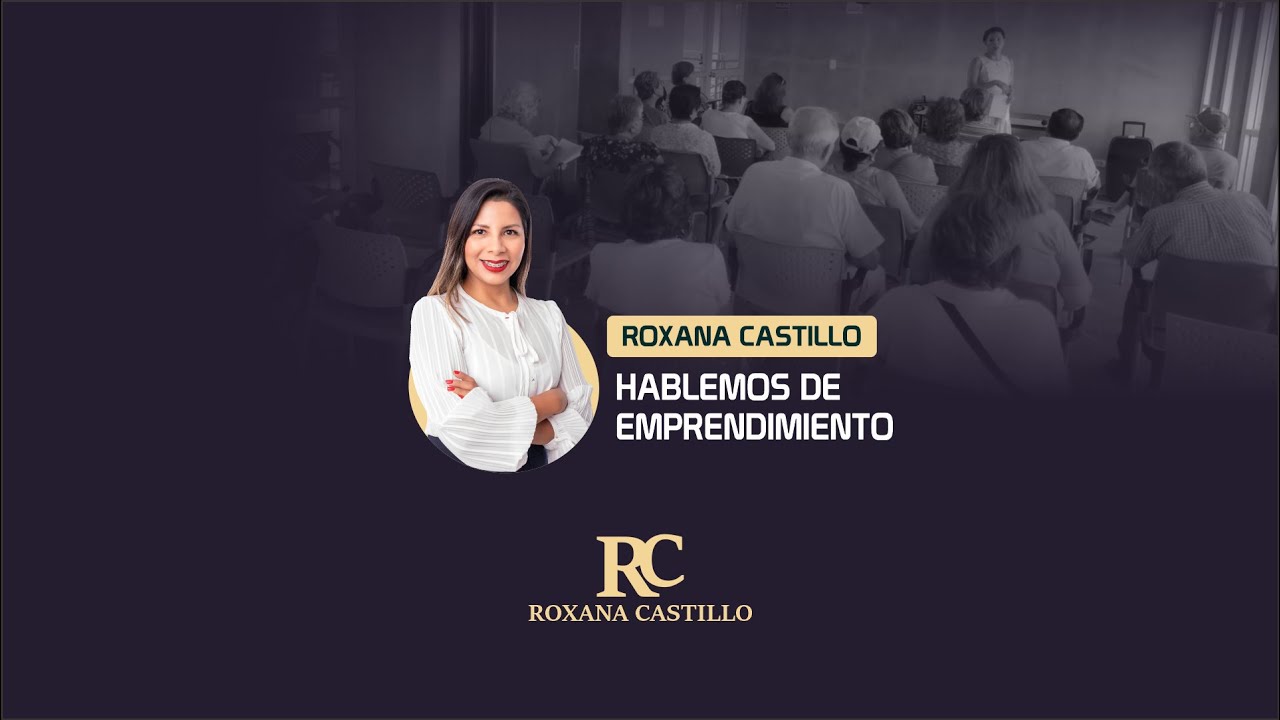 Roxana Castillo: Hablemos de emprendimiento. - YouTube