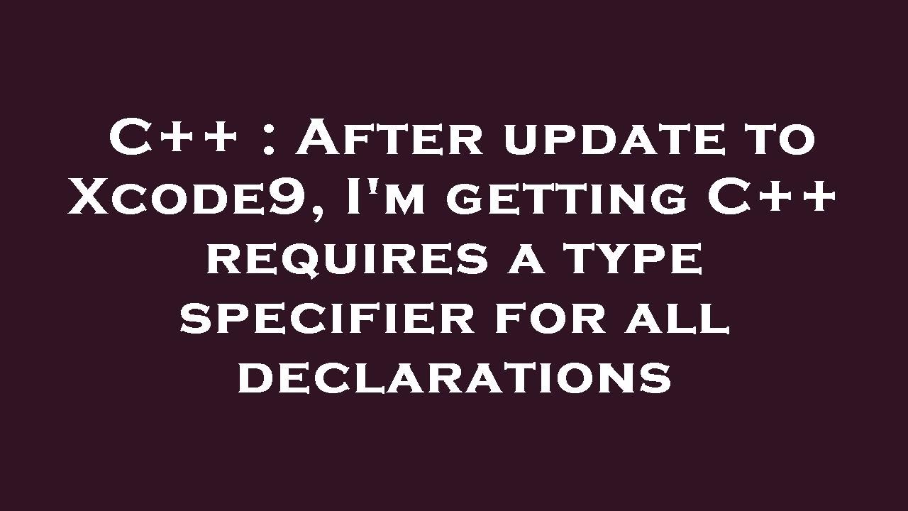 C After Update To Xcode9 Im Getting C Requires A Type Specifier For All Declarations