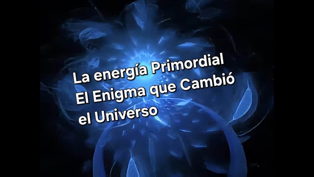Energía Primordial El Enigma que Cambió el Universo Qué Chispa ...