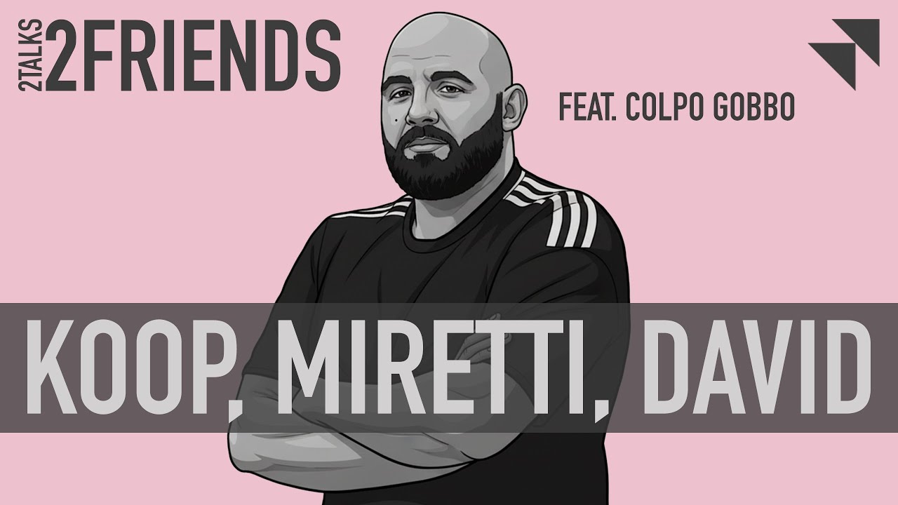 Koop, Miretti, David: la Juve che ci piace! | 2FRIENDS ft. @ColpoGobbo ...