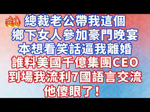 總裁老公帶我這個鄉下女人參加豪門晚宴，本想看笑話逼我離婚，誰料美國千億集團CEO到場，我流利7國語言交流，他傻眼了！#情感故事 #深夜淺讀 #幸福人生 #小说 #爽文 #人生感悟 #出軌 #故事頻道