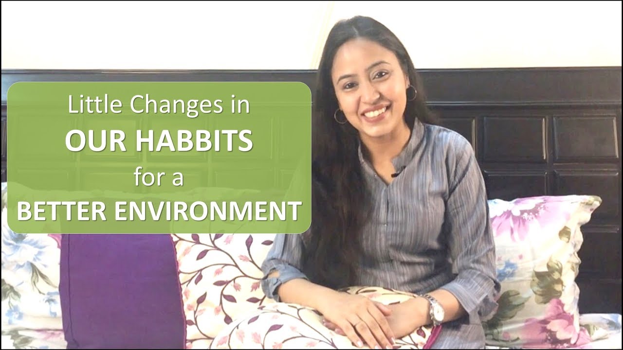 How To Help Your Environment | 7 Little Changes in Our Habits for a ...