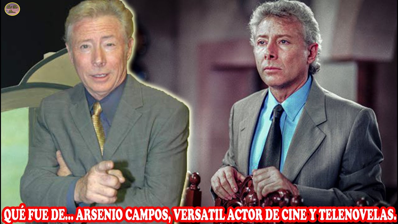 QUÉ FUE DE… ARSENIO CAMPOS, VERSÁTIL ACTOR DE CINE Y TELENOVELAS - YouTube