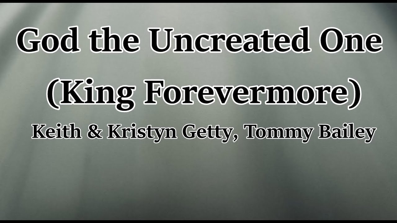 God the Uncreated One (King Forevermore) - Keith & Kristyn Getty, Tommy ...