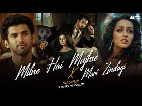 Aashiqui 2 | Milne Hai Mujhse X Meri Zindagi Hai Tu | Arijit Singh | Asim Azhar | Abyss Mashup