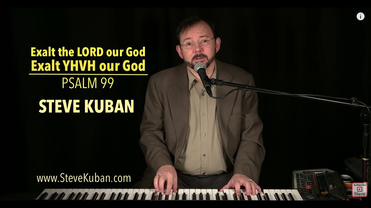 Exalt the LORD our God / Exalt YHVH our God (Psalm 99) – Steve Kuban ...