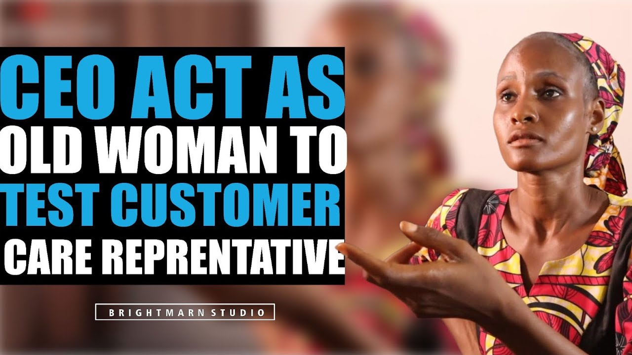 CEO ACT AS OLD WOMAN TO TEST CUSTOMER CARE REPRESENTATIVE brightmarn ...