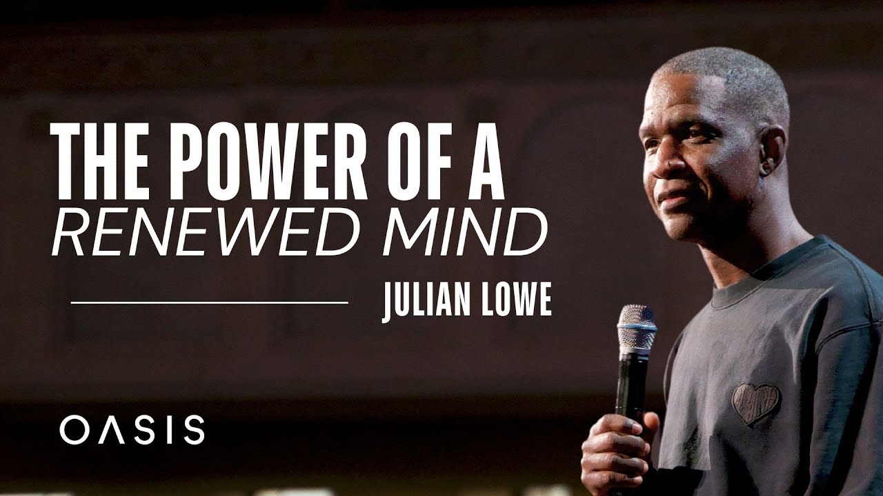 The Power of a Renewed Mind | Julian Lowe | Oasis LA - YouTube
