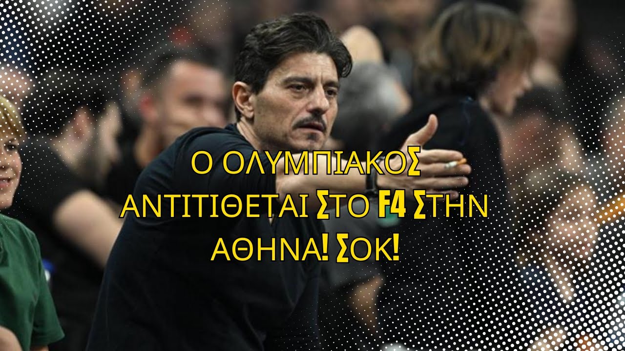 🏀 "ΣΟΚ! Ο ΟΛΥΜΠΙΑΚΟΣ ΑΝΤΙΤΙΘΕΤΑΙ ΣΤΟ F4 ΣΤΗΝ ΑΘΗΝΑ! ΔΕΙΤΕ ΓΙΑΤΙ!" - YouTube