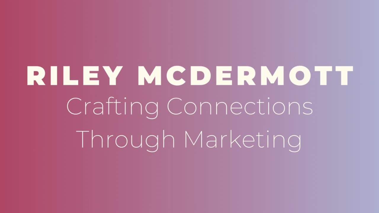 Riley McDermott: Crafting Connections Through Marketing - YouTube