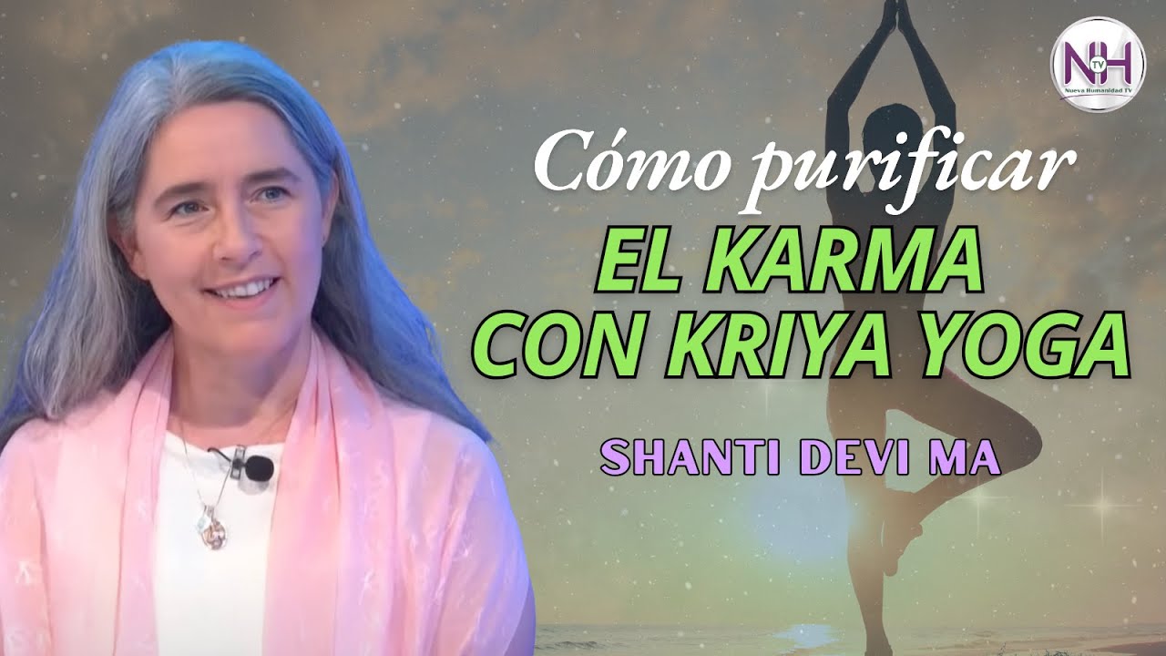 CÓMO PURIFICAR EL KARMA CON KRIYA YOGA, con Shanti Devi Ma - en Nueva Humanidad TV - YouTube