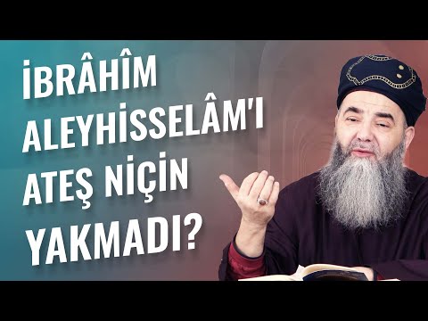 İbrâhîm Aleyhisselâm'ı Ateş Niçin Yakmadı?