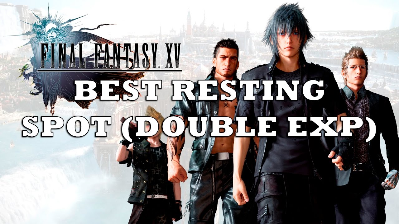 Final Fantasy XV | BEST RESTING SPOT (DOUBLE EXP)! - YouTube