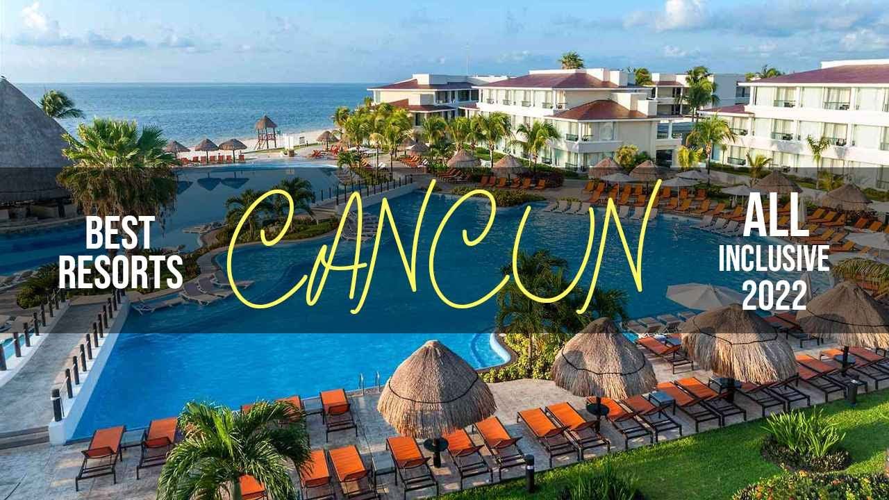Cancun All Inclusive Resorts 2022