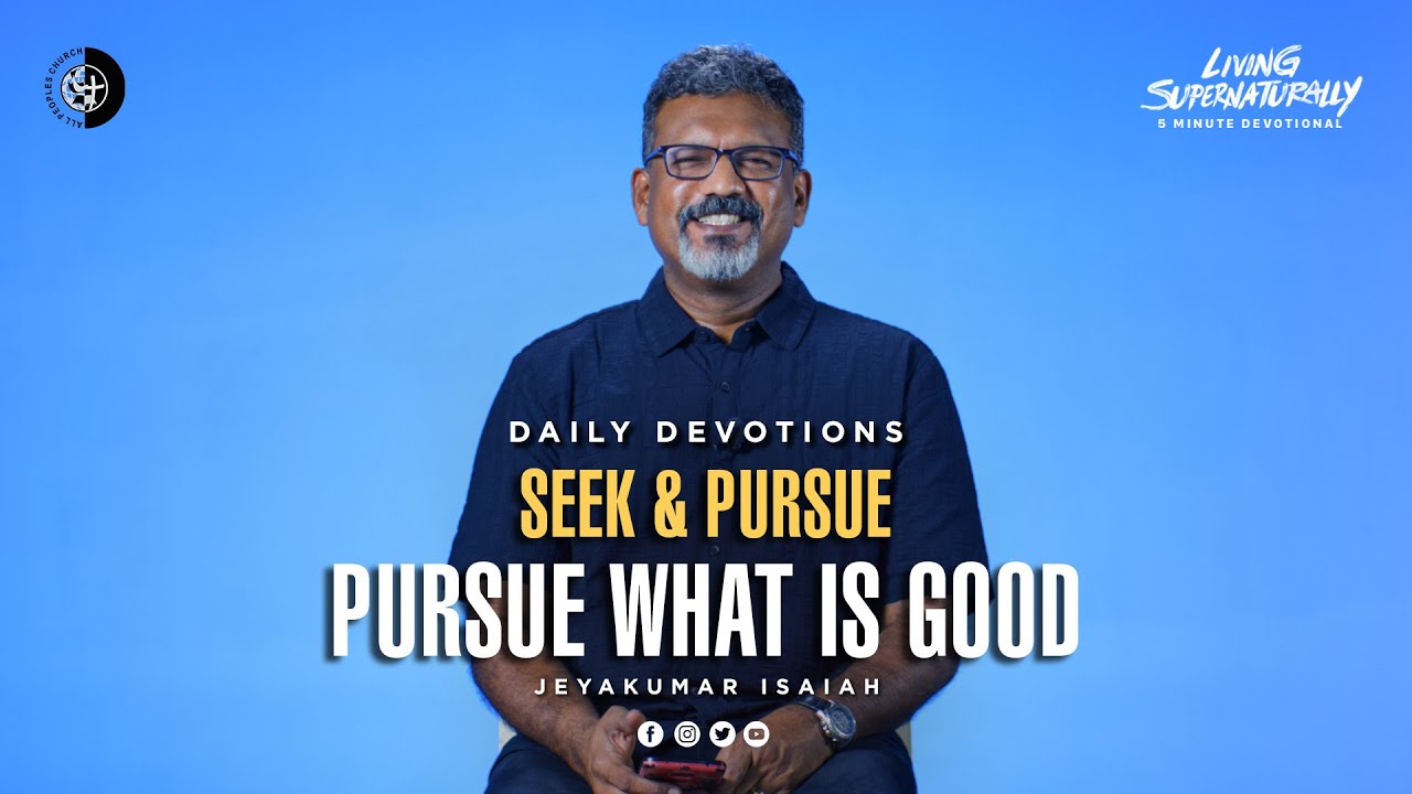 Seek & Pursue - Pursue What Is Good - Jeyakumar Isaiah | Daily Devotion ...