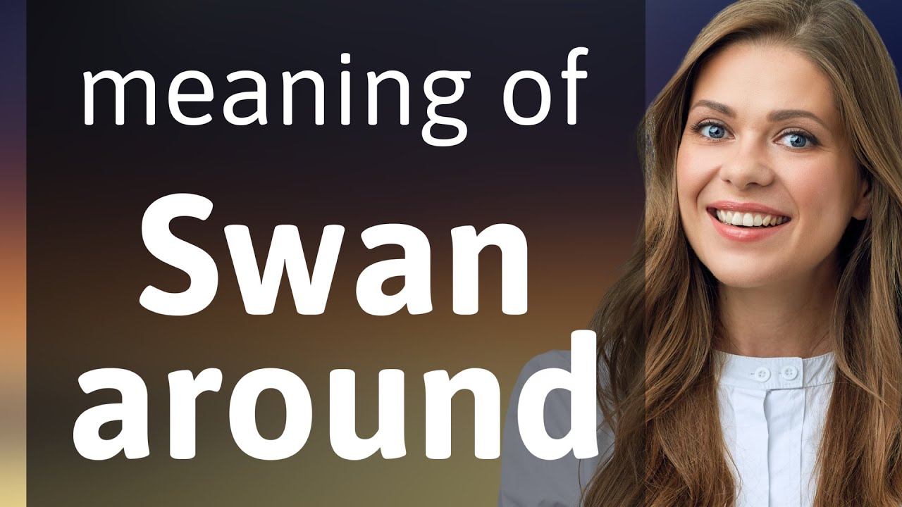 Understanding the Phrase "Swan Around" - YouTube