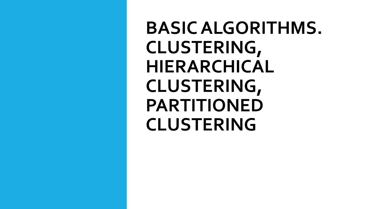 Basic Algorithms Clustering Hierarchical Clustering Partitioned 