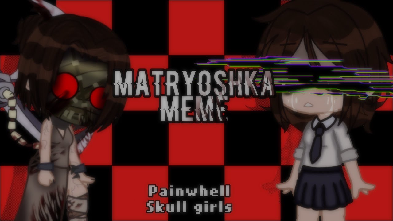 524/Matryoshka meme - Painwheel backstory - Skullgirls • ] - YouTube