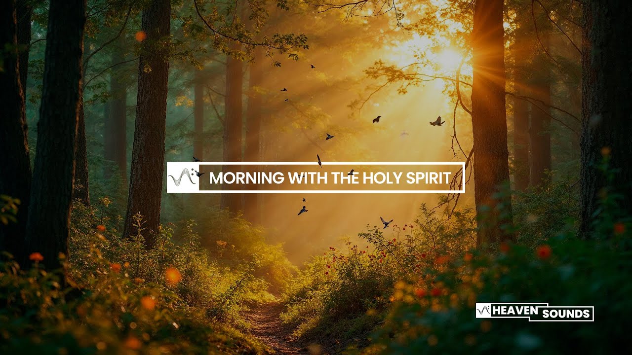 HEAVEN SOUNDS - MORNING WITH THE HOLY SPIRIT - SOAKING / WORSHIP MUSIC ...