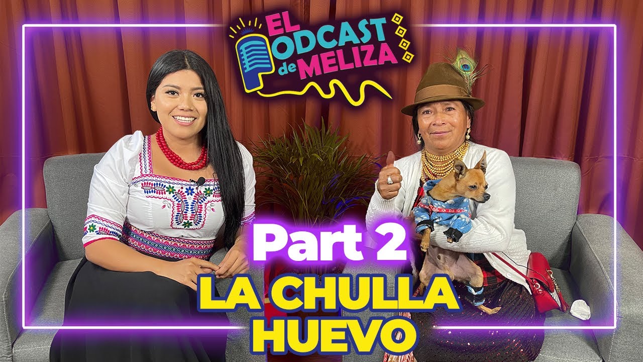 CHULLA HUEVO / EL PODCAST DE MELIZA | PARTE 2, Porque me llaman así ...