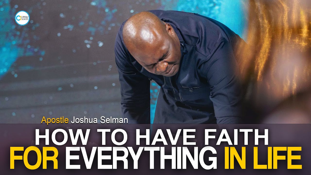 HOW TO HAVE FAITH FOR EVERYTHING IN LIFE - APOSTLE JOSHUA SELMAN ...