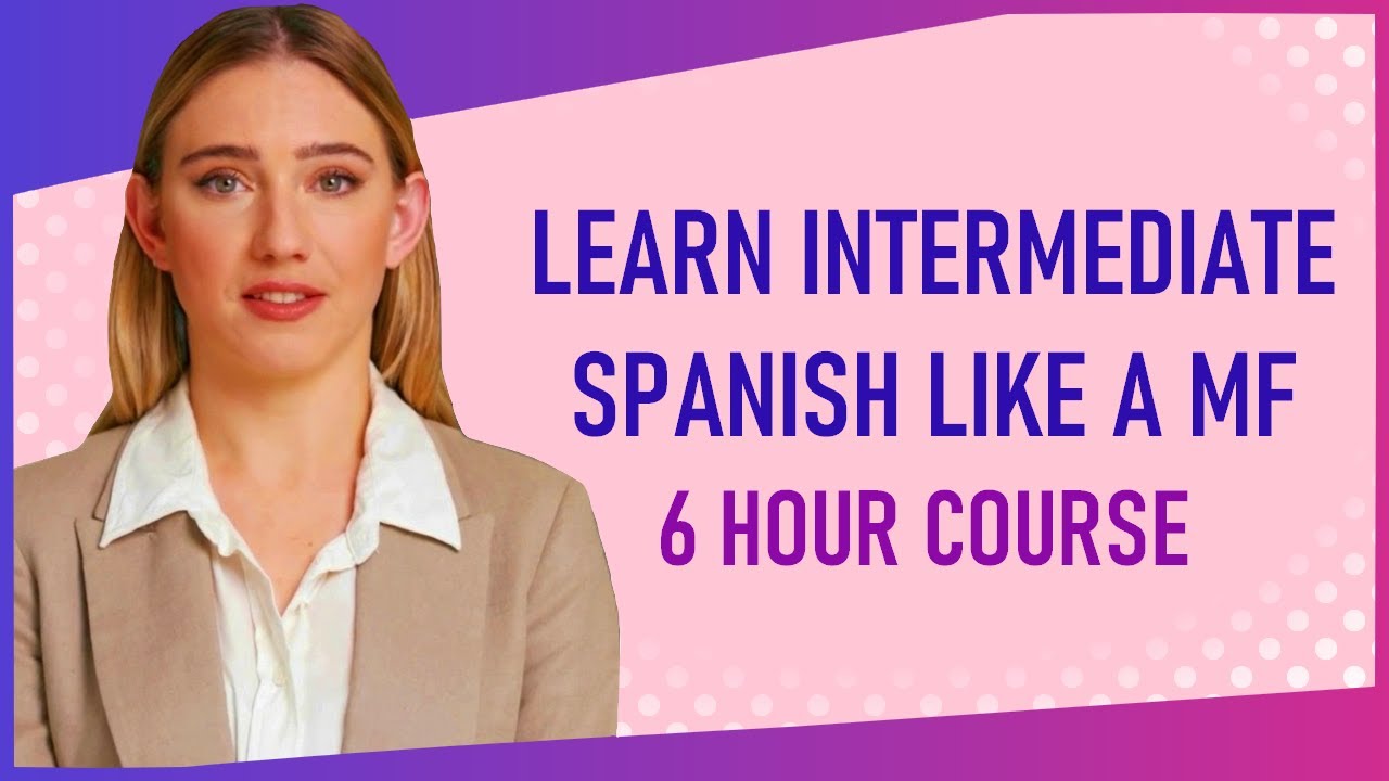 Learn Intermediate Spanish Like a MF | 6-Hour Course from Learning ...