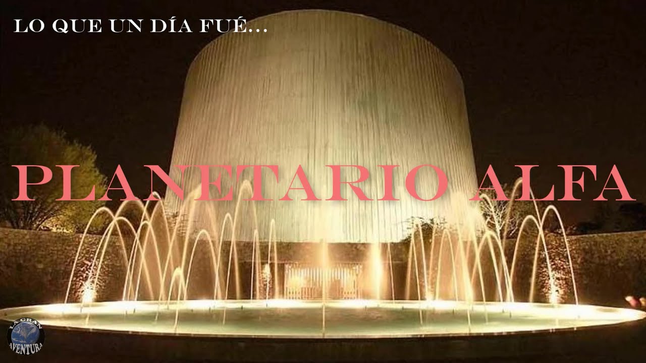 LO QUE UN DÍA FUE... PLANETARIO ALFA / LA GRAN AVENTURA MONTERREY ...