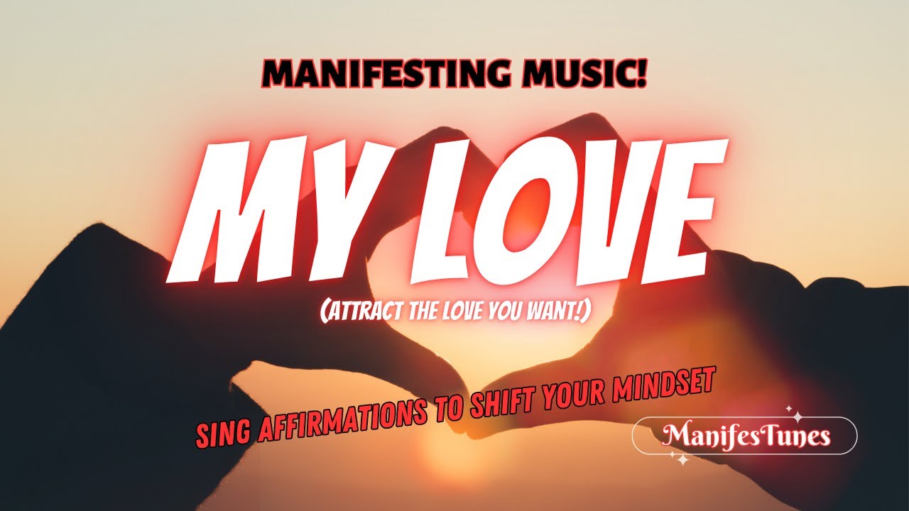 Sing Manifesting Song, MY LOVE, to attract the love you want ...