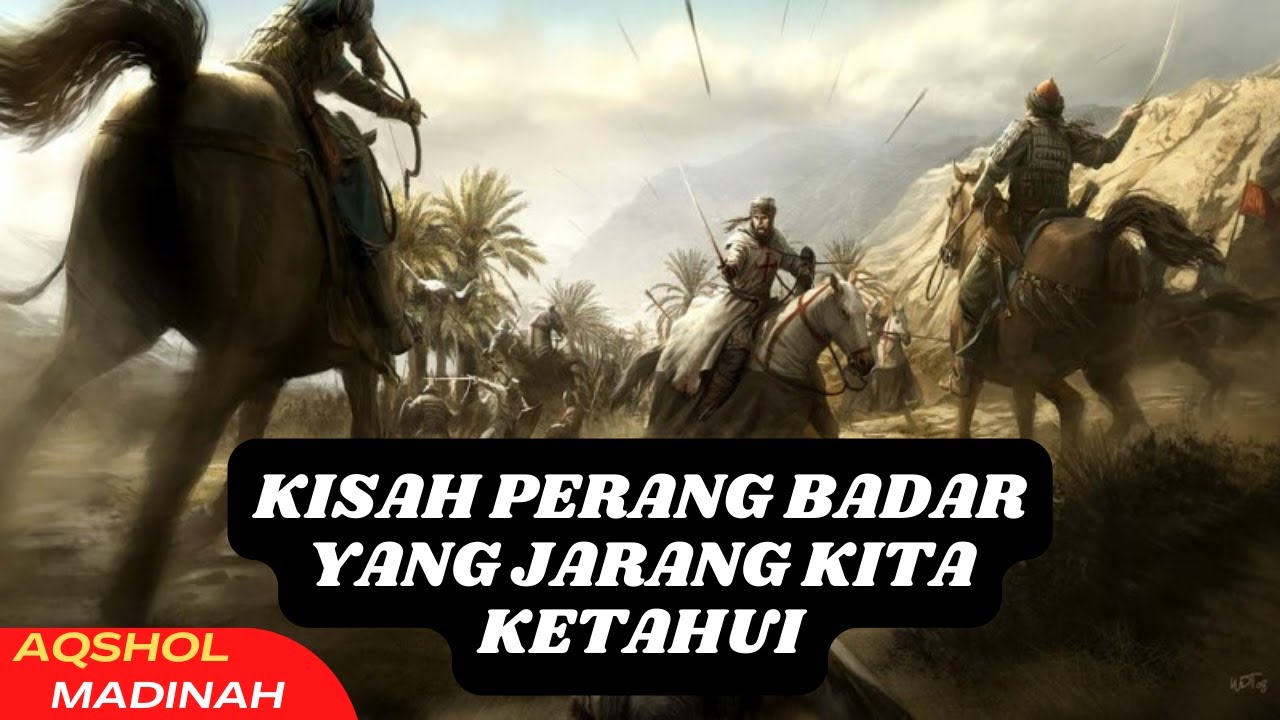 Kisah Perang Badar yang Jarang Kita Ketahui. Kejeniusan Rasulullah ...