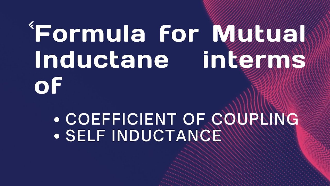 derive the formula for mutual inductance in terms of coefficient of ...