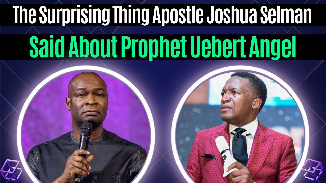The Unexpected Things Apostle Joshua Selman Said About Prophet Uebert ...