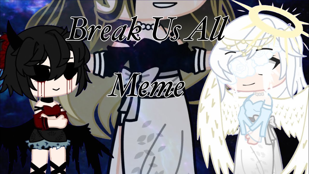Break Us All Meme // Gacha Club - YouTube