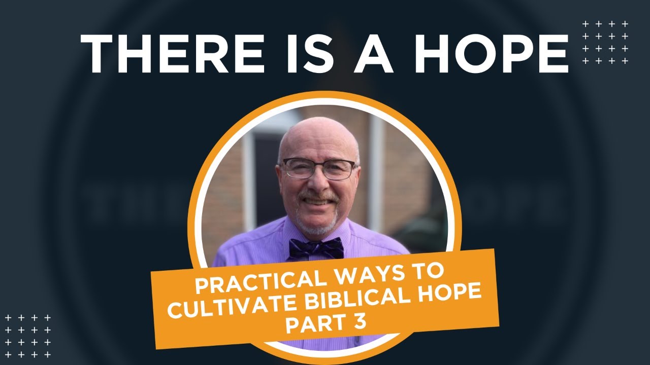 Practical Ways to Cultivate Biblical Hope Part 3 | There Is A Hope with ...