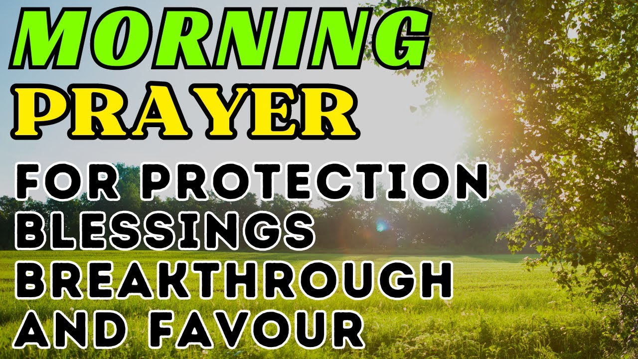 MORNING PRAYERS FOR PROTECTION || BLESSINGS || BREAKTHROUGH AND FAVOUR ...