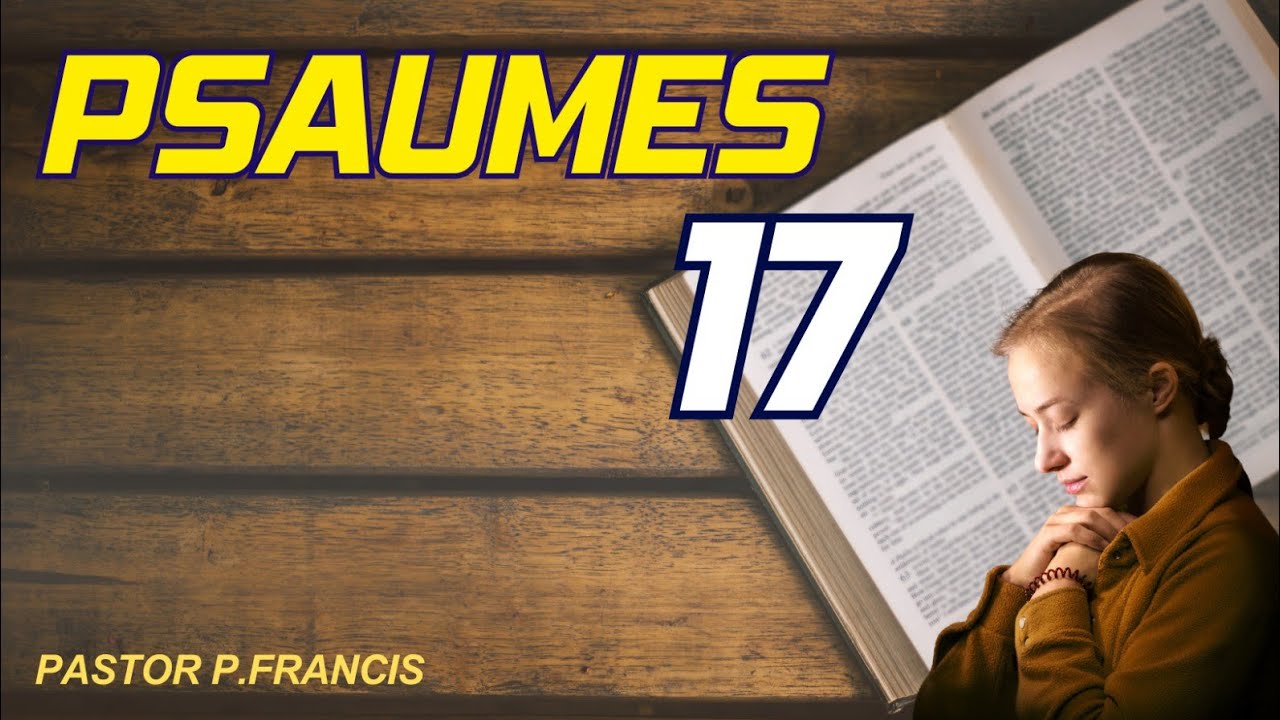 Psaumes 17 - Lisons les Psaumes Puissants - YouTube