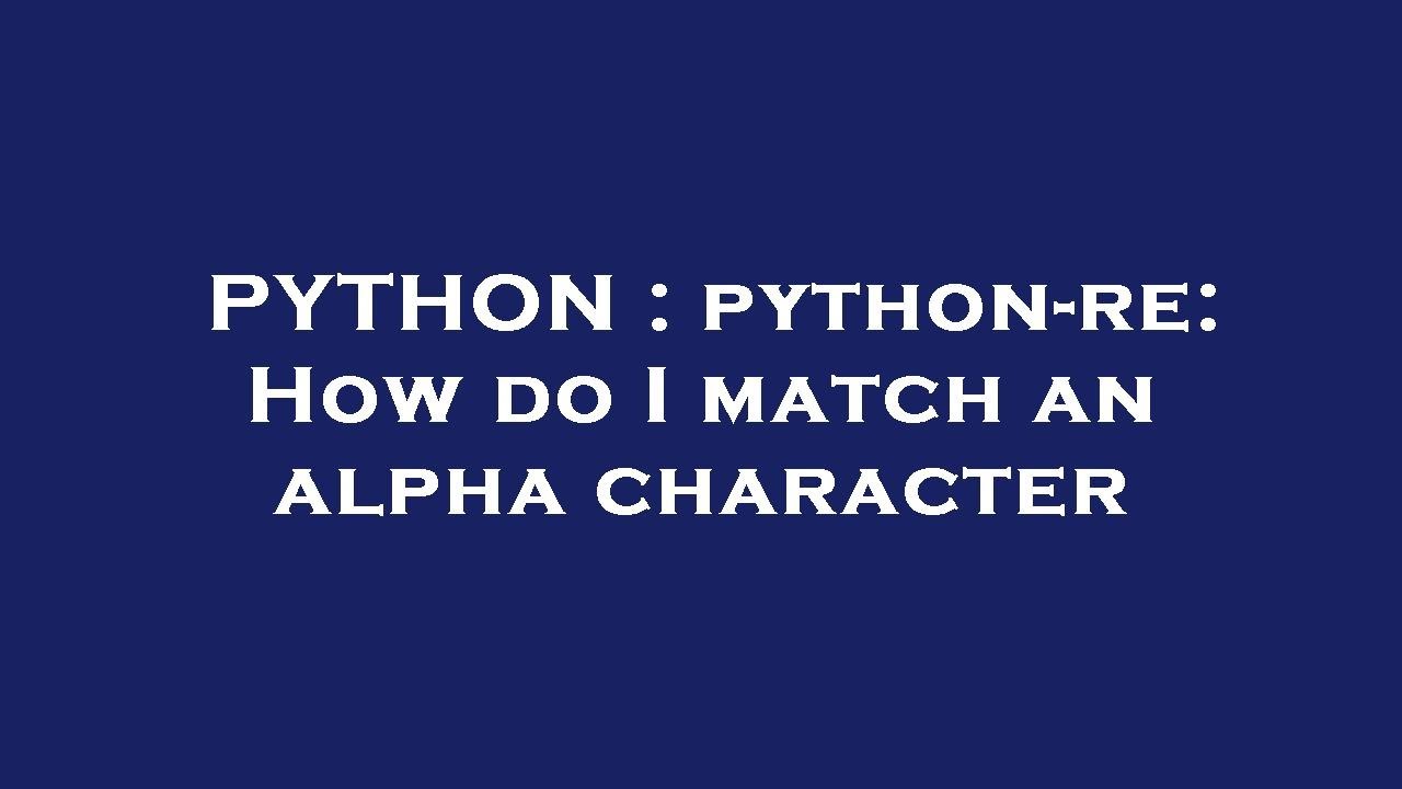 PYTHON : python-re: How do I match an alpha character - YouTube