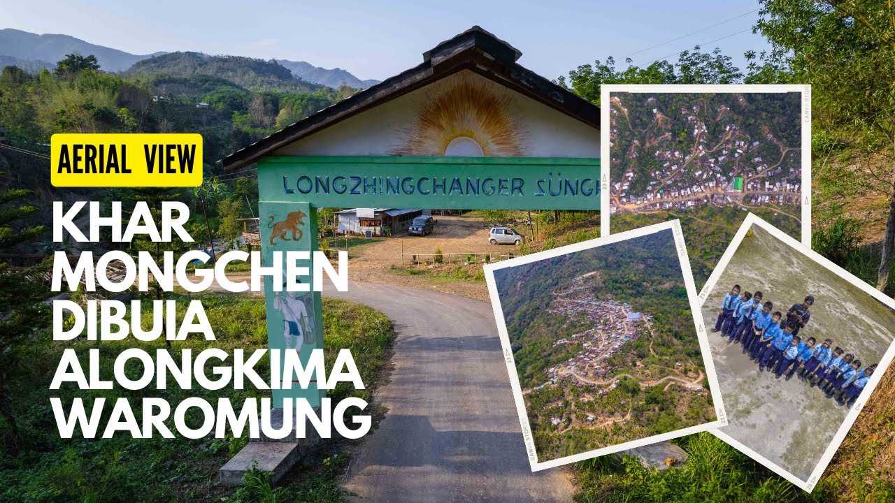 Aerial View of KHAR | MONGCHEN | DIBUIA | ALONGKIMA | WAROMUNG villages ...