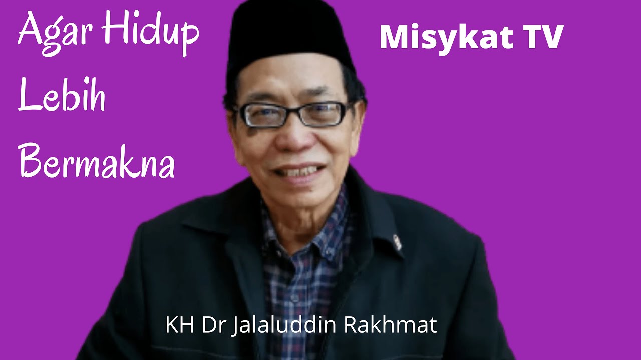 AGAR HIDUP LEBIH BERMAKNA | KH Dr Jalaluddin Rakhmat - YouTube