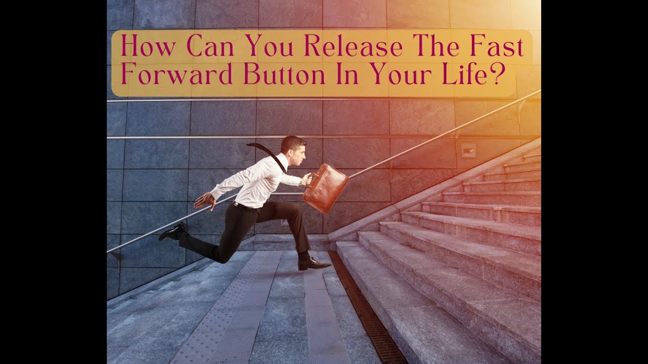 How Can You Release The Fast Forward Button In Your Life? - YouTube
